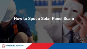 How to Spot a Solar Panel Scam | Yorkshire Roofing